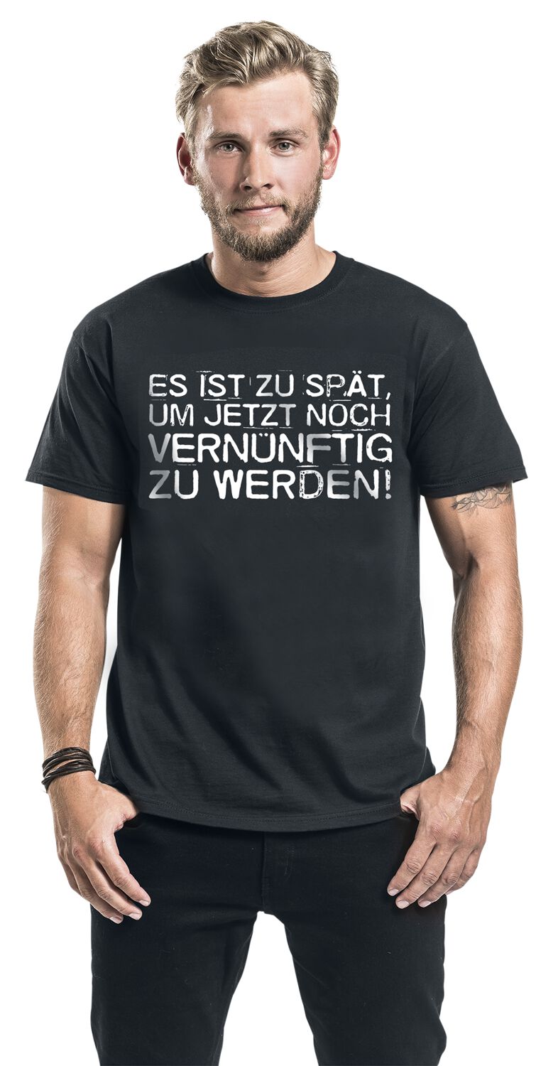Es ist zu spät, um jetzt noch vernünftig zu werden! | Sprüche T-Shirt | EMP